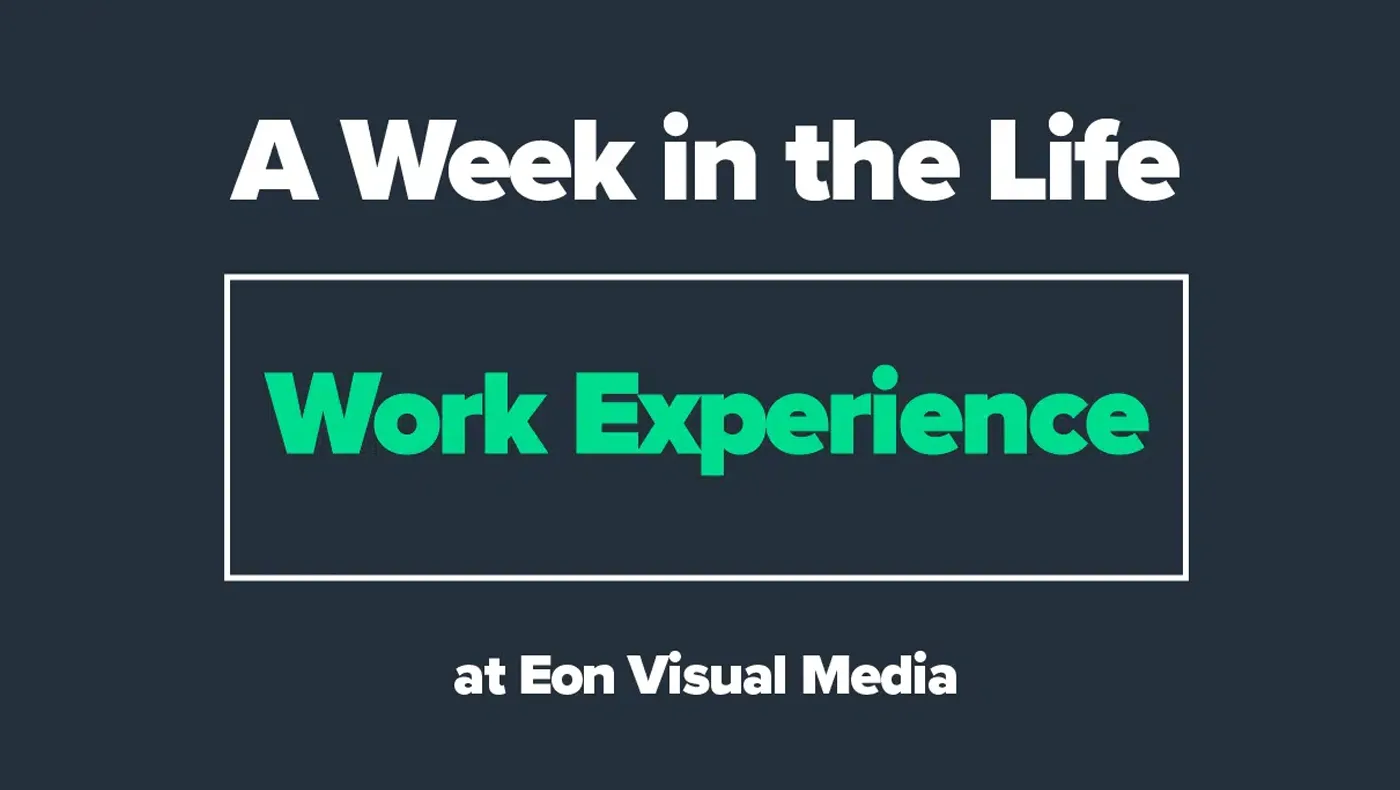 A Week in the Life - Work Experience! | Eon Visual Media